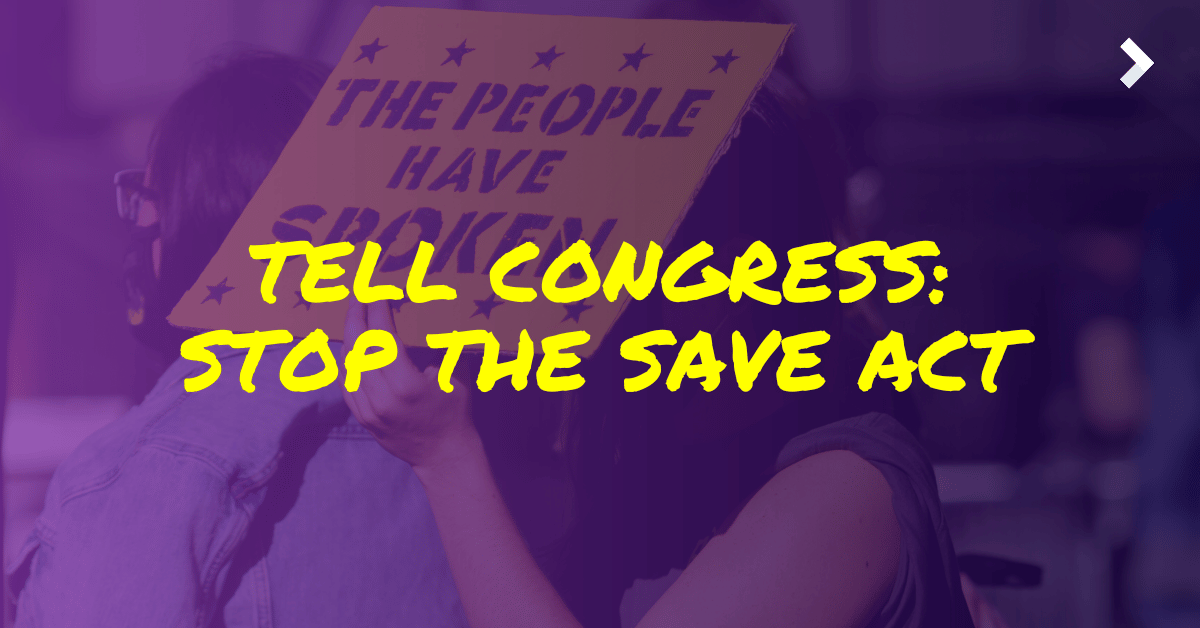Tell Congress: Vote NO on the SAVE Act & Protect Voting Rights ...
